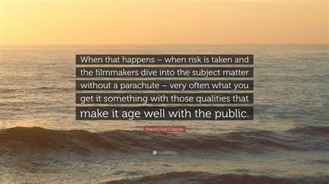 Francis Ford Coppola Quote When That Happens When Risk Is Taken And