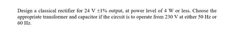 Solved Design A Classical Rectifier For 24 V 1 Output At