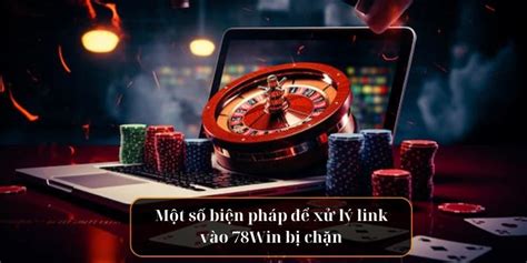 Link Vào 78win Bị Chặn Tìm Hiểu Ngay Cách Khắc Phục