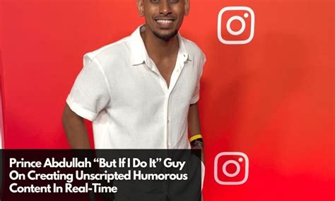 Prince Abdullah “but If I Do It” Guy On Creating Unscripted Humorous Content In Real Time