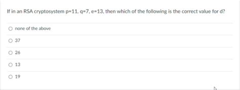 solved if in an rsa cryptosystem p 11 q 7 e 13 then which