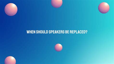 When Should Speakers Be Replaced All For Turntables