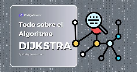 El Algoritmo De Dijkstra Cómo Funciona Y Dónde Se Usa Codigonautas