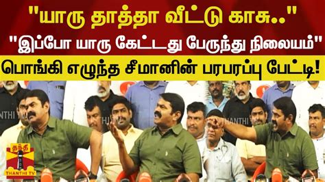 யாரு தாத்தா வீட்டு காசு இப்போ யாரு கேட்டது பேருந்து நிலையம் பொங்கி எழுந்த சீமான் Youtube