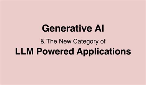 Generative AI The New Category Of LLM Powered Applications