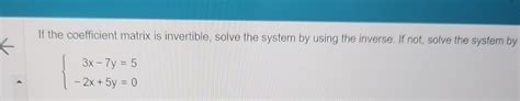 Solved If The Coefficient Matrix Is Invertible Solve The