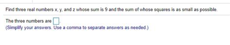 Solved Find Three Real Numbers X Y And Z Whose Sum Is 9