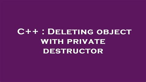 C Deleting Object With Private Destructor YouTube