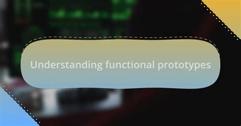 How I Approach Functional Prototypes
