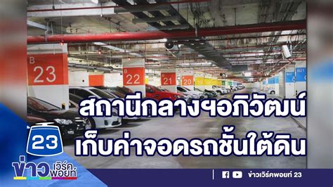 สถานีกลางฯอภิวัฒน์ เก็บค่าจอดรถชั้นใต้ดิน บรรจงชงข่าว วันที่ 31 ก ค 2566 Youtube