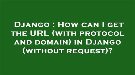 Django How Can I Get The Url With Protocol And Domain In Django