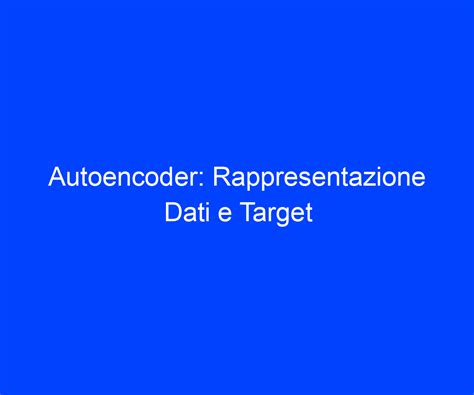 Autoencoder Rappresentazione Dati E Target