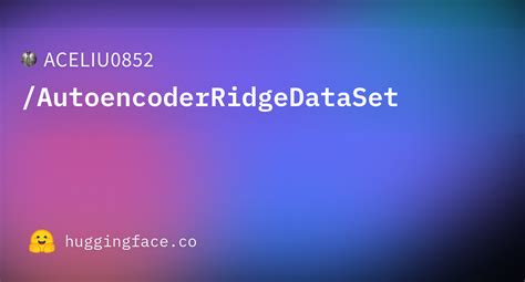 aceliu0852 autoencoderridgedataset · datasets at hugging face