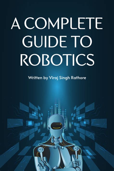 A Complete guide to robotics by Viraj Singh Rathore (ISBN: 9789394848XXX)