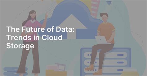 The Future of Data: Trends in Cloud Storage
