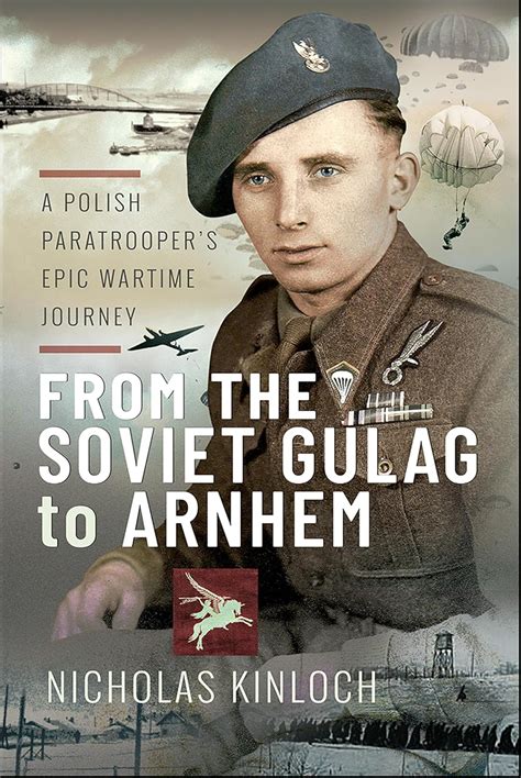 From The Soviet Gulag To Arnhem A Polish Paratroopers
