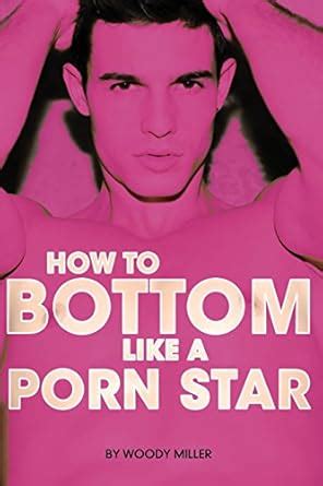 How To Bottom Like A Porn Star The Guide To Gay Anal Sex Uk Woody Miller
