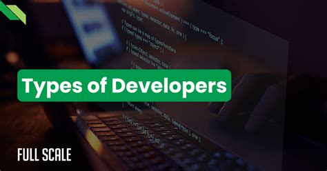The Ultimate Guide To Types Of Developers Who You Need And Why