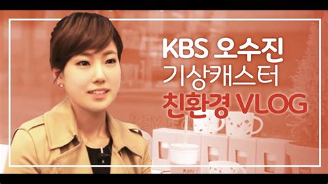 Kbs 기상캐스터 오수진 친환경 브이로그 Vlog │ 환경부 환상의 짝꿍 Youtube