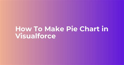 How To Make Pie Chart In Visualforce
