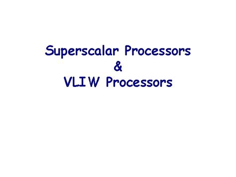 Superscalar Processors Vliw Processors Topics To Be Covered