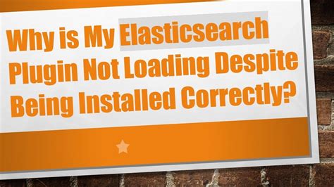 Why Is My Elasticsearch Plugin Not Loading Despite Being Installed