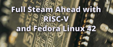 Full Steam Ahead With Risc V And Fedora Linux 42 Fedora Magazine