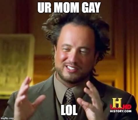 Ur Mom Gay Lol Imgflip