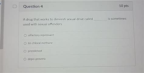 Solved Question 410ptsA Drug That Works To Diminish Sexual Chegg Com