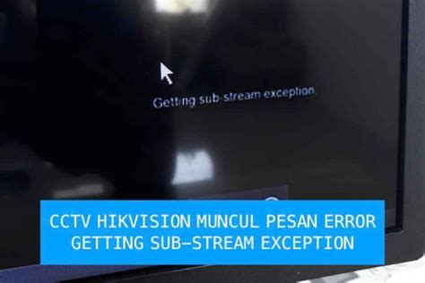 Cctv Hikvision Muncul Pesan Error Getting Sub Stream Exception Dan Cara
