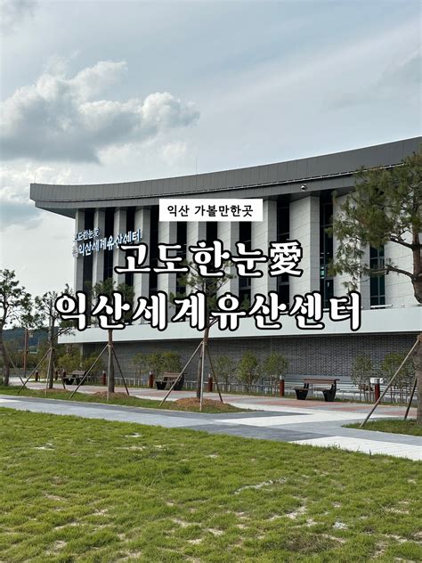 익산시iksan ‘고도 한눈애愛 익산세계유산센터 고도 익산의 역사와 문화를 한눈에 볼