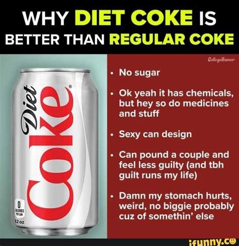 Why Diet Coke Is Better Than Regular Coke No Sugar Ok Yeah It Has Chemicals But Hey So Do
