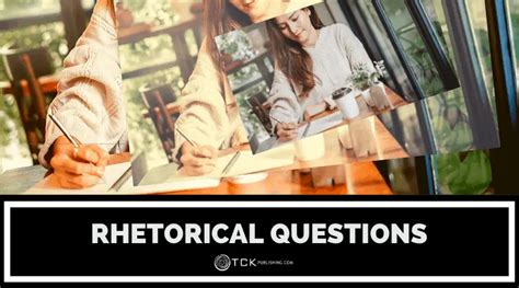 Rhetorical Questions Definition Examples And How To Use Them Tck Publishing