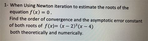 Solved 1 When Using Newton Iteration To Estimate The Roots