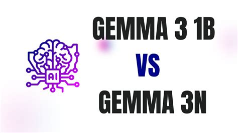 gemma 3 1b vs gemma 3n a comprehensive comparison