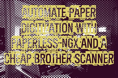 Automate Paper Digitization With Paperless Ngx And A Cheap Brother Scanner