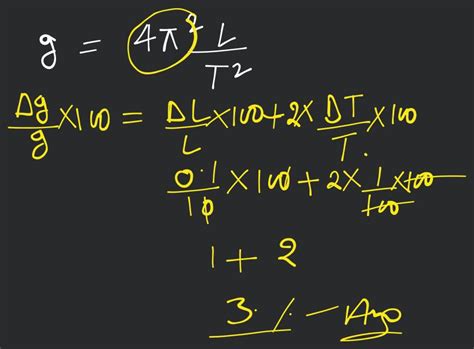 The percentage error in the measurement of g is Given that g T π L