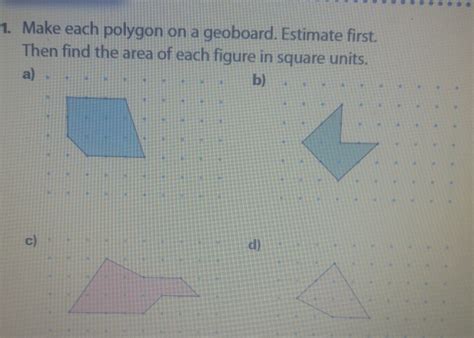 Solved 1 Make Each Polygon On A Geoboard Estimate First Then Find The Area Of Each Figure In