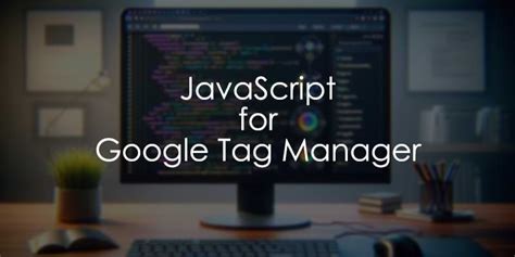 JavaScript For Google Tag Manager Topics To Learn Analytics Mania
