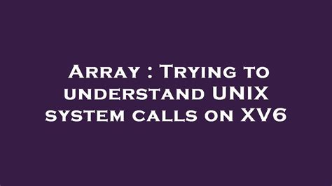 Array Trying To Understand Unix System Calls On Xv6 Youtube