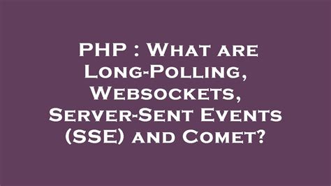 php what are long polling websockets server sent events sse and