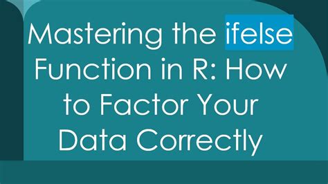 mastering the ifelse function in r how to factor your data correctly