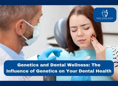 The Influence Of Genetics On Your Dental Health Baba Puran Singh
