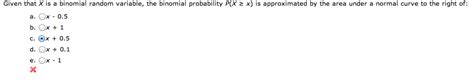 Solved Given That X Is A Binomial Random Variable The Chegg Com