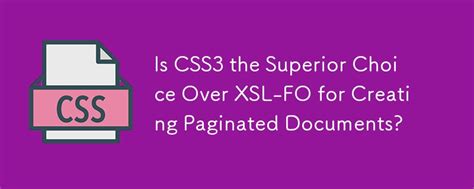 對於建立分頁文件來說，css3 是優於 Xsl Fo 的選擇嗎？ Css教學 Php中文網
