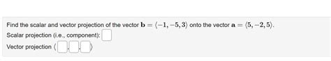 Solved Find The Scalar And Vector Projection Of The Vector Chegg