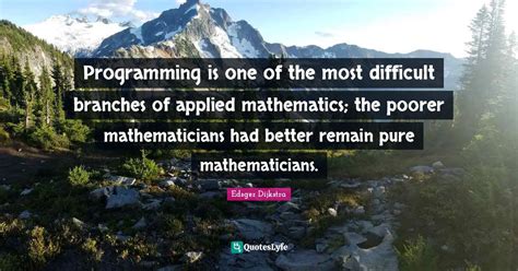 Programming Is One Of The Most Difficult Branches Of Applied Mathemati Quote By Edsger