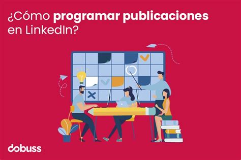 ¿cómo Programar Publicaciones En Linkedin Dobuss