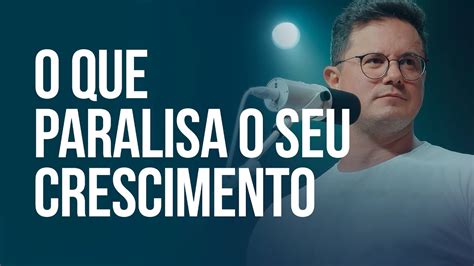 O Que Paralisa Seu Crescimento Deive Leonardo Palestra E Motivação