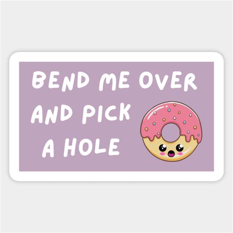 Bend Me Over And Pick A Hole Fuck Me Sticker Teepublic